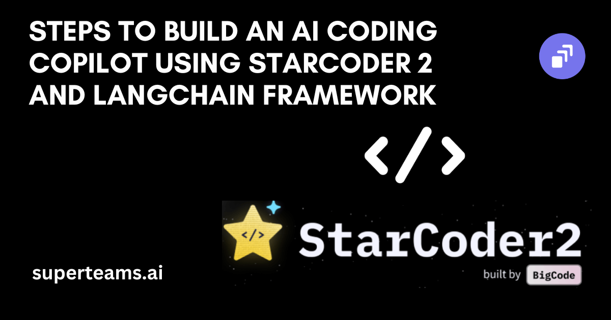 Steps to Build an AI Coding Copilot using StarCoder 2 and LangChain Framework - Superteams.ai